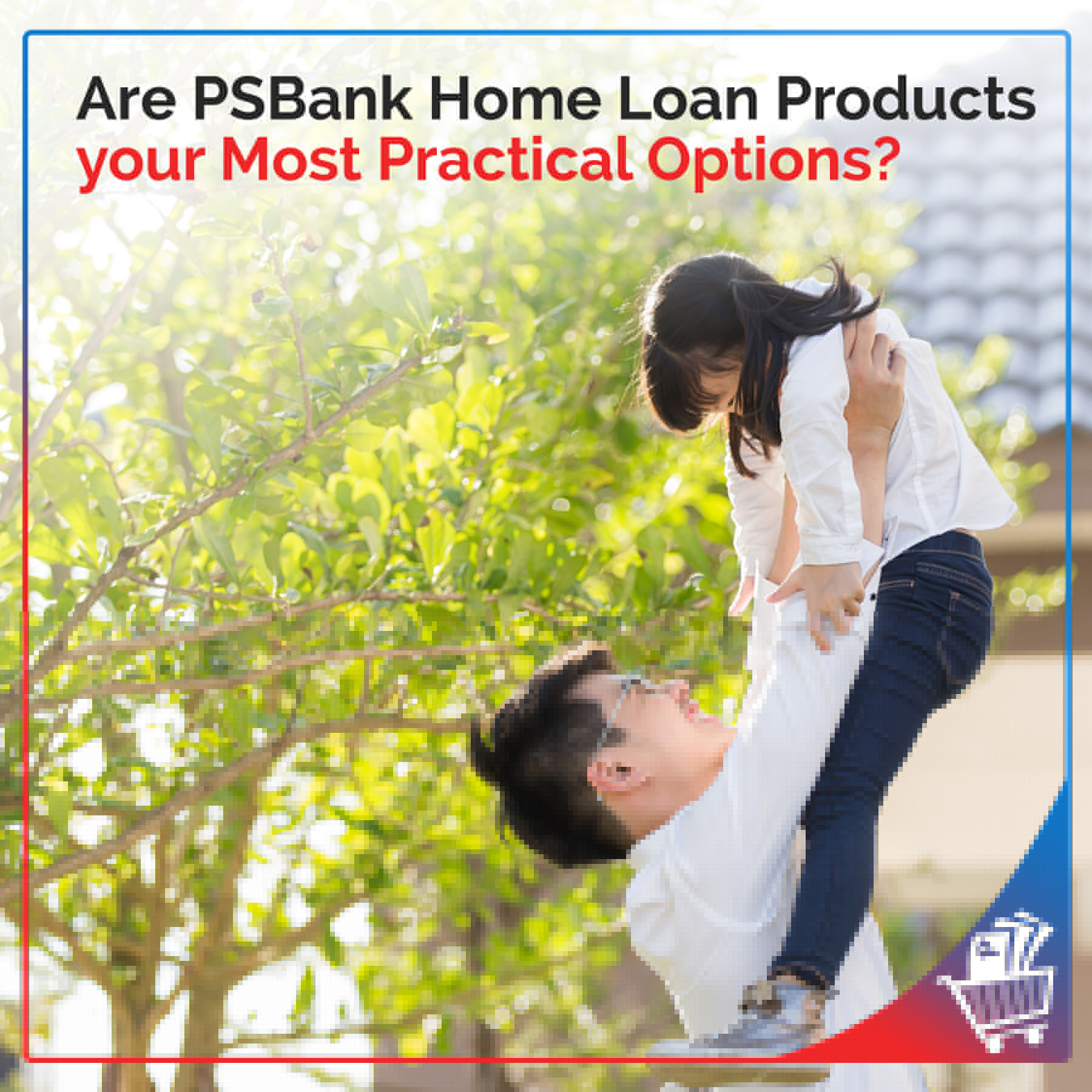Are PSBank Home Loan Products your Most Practical Options? - Cash Mart